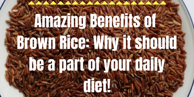 Do you know these amazing benefits of brown rice? - Lifestylica